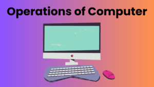 10 Basic Operations of Computer Explained with Example